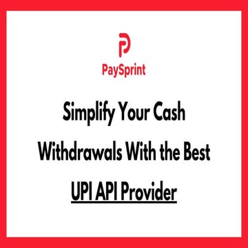 Simplify Your Cash Withdrawals: Learn Why PaySprint is Your Leading UPI API Provider | PPT