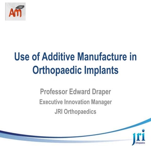 Use of Additive Manufacture in Orthopaedic Implants June 2015 | PPTX