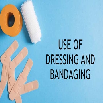 USE OF DRESSING AND BANDAGING.pptx.MSMSM | PPTX