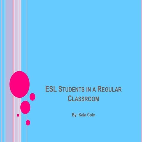 ESL Students in a Regular Classroom- Kala Cole | PPTX