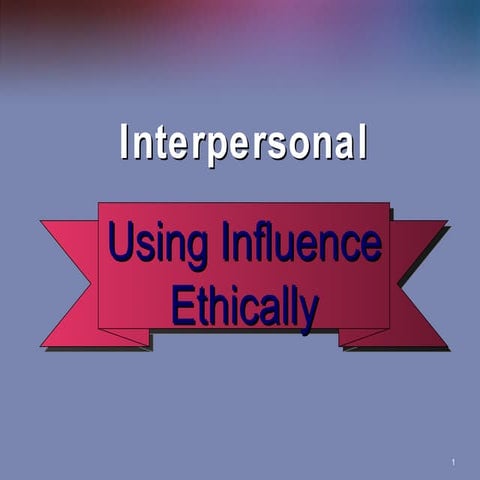 Interpersonal Using Influence Ethically | PPT