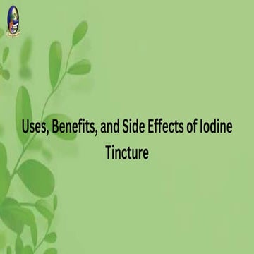 Uses, Benefits, and Side Effects of Iodine Tincture.pptx