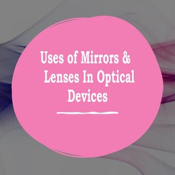 Uses of Mirrors & Lenses In Optical Devices.pptx