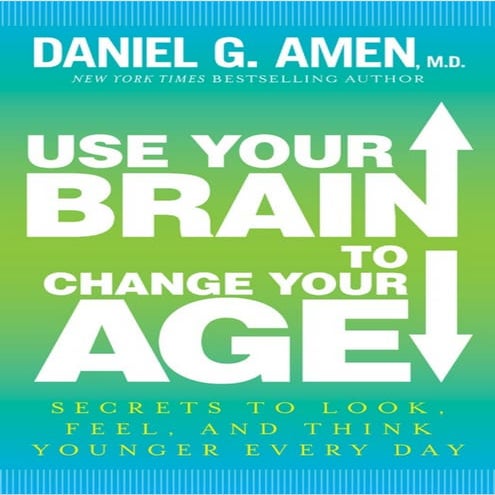 Use Your Brain to Change Your Age: Secrets to Look, Feel, and Think ...
