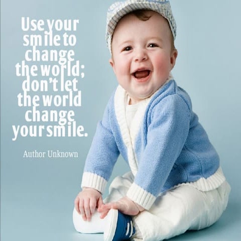 “Use your smile to change the world; don’t let the world change your ...