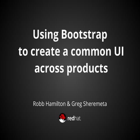 Using Bootstrap to Create a Common UI Across Products | PPT