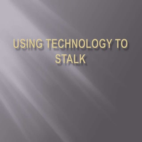 Using technology to stalk | PPTX | Phone Services | Home Utilities