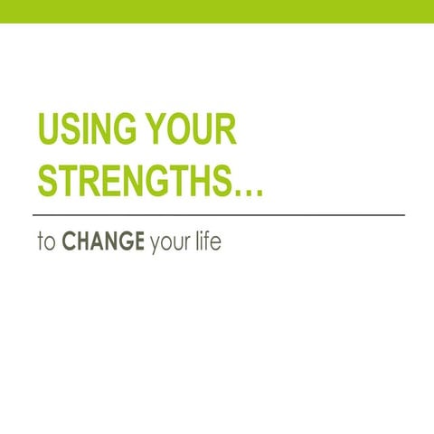 Using your strengths to change you life | PPTX