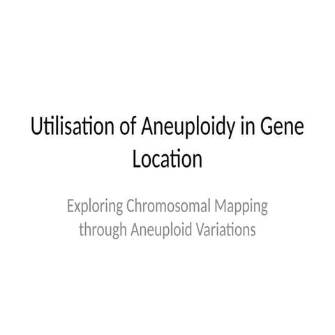 Utilisation_of_Aneuploidy_in_Gene_Location.pptx
