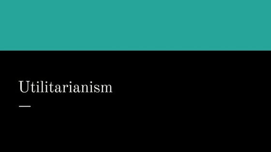 Utilitarianism | PPT | Religion & Spirituality