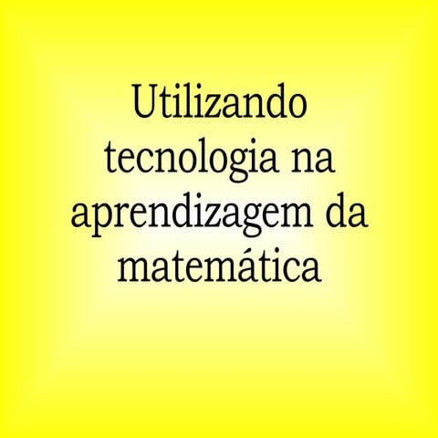 Utilizando Tecnologia Na Aprendizagem Da MatemáTica | PPT
