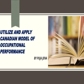 UTILIZE AND APPLY CANADIAN MODEL OF OCCUPATIONAL PERFORMANCE.pptx