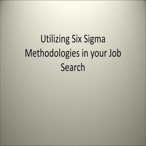 Utilizing Six Sigma Methodologies In Your Job Search | PPT