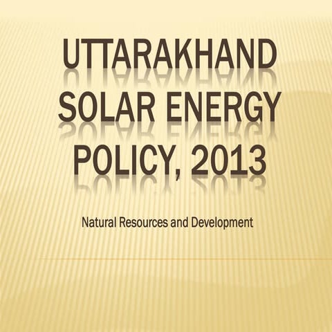 UTTARAKHAND SOLAR ENERGY POLICY, 2013- The Uttarakhand Solar Policy 2013 was announced by the ...