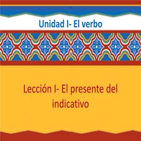 Unidad I- Lección 1- El presente del indicativo | PPT