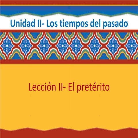 Unidad II- Lección 2- El pretérito | PPTX