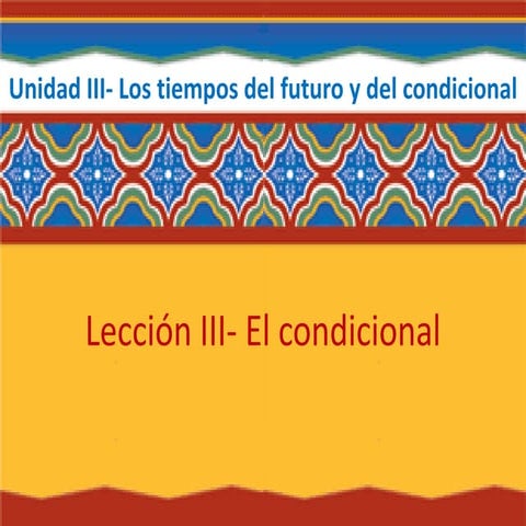 Unidad III- Los tiempos de futuro y del condicional- Lección III- El ...