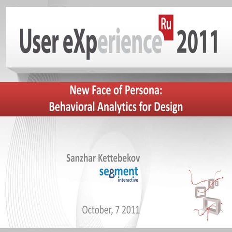 UX Russia 2011 - Sanzhar Kettebekov, Segment Interactive, New Face of Persona: Behavioural ...