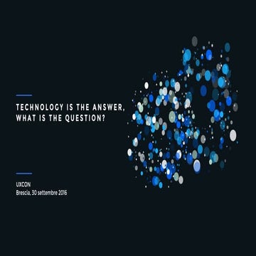 UXCON16 / Technology is the Answer. What is the Question? / Fabio ...