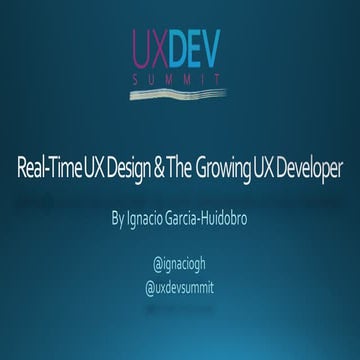 Realtime UX Design & The Growing UX Developer - UX/DEV SUMMIT | PPT