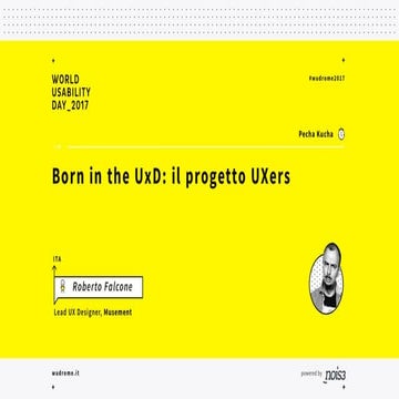 Born in the UxD: il progetto UXers - Roberto Falcone, WUDRome2017 | PPT