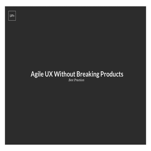 Agile UX Without Breaking Products | PDF