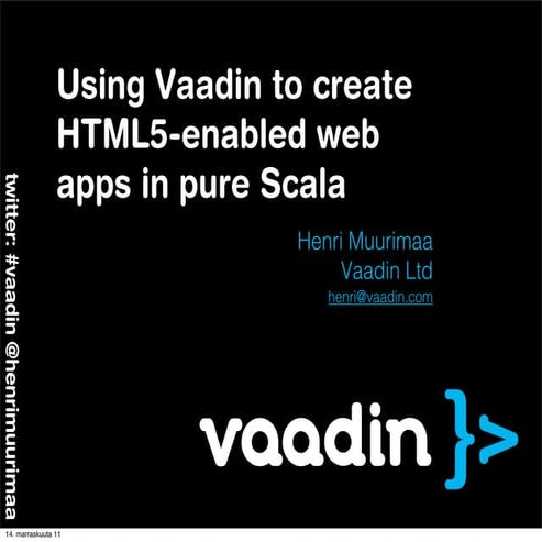 Using Vaadin To Create Html5 Enabled Web Apps In Pure Scala Ppt