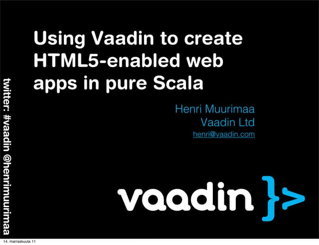 Using Vaadin To Create Html5 Enabled Web Apps In Pure Scala Ppt