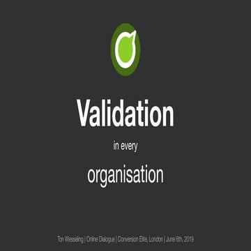 Validation in every Organisation - Ton Weseling - CRO Elite keynote London - June 6th 2019 | PPT
