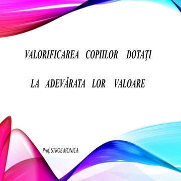 Valorificarea copiilor dotaţi la adevarata lor valoare _ Stroe Monica.pptx