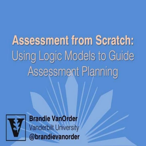 Assessment from Scratch: Using Logic Models to Guide Assessment ...