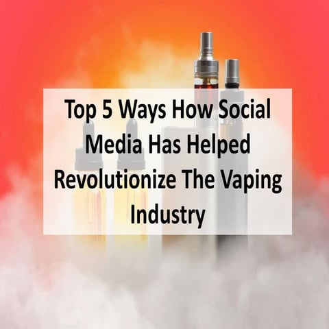 Top 5 Ways How Social Media Has Helped Revolutionize The Vaping ...