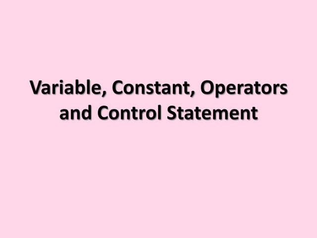 Variable, constant, operators and control statement | PPT Variable, constant, operators and control statement | PPT