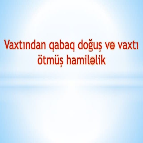 Vaxtından qabaq doğuş və vaxtı ötmüş hamiləlik | PPT