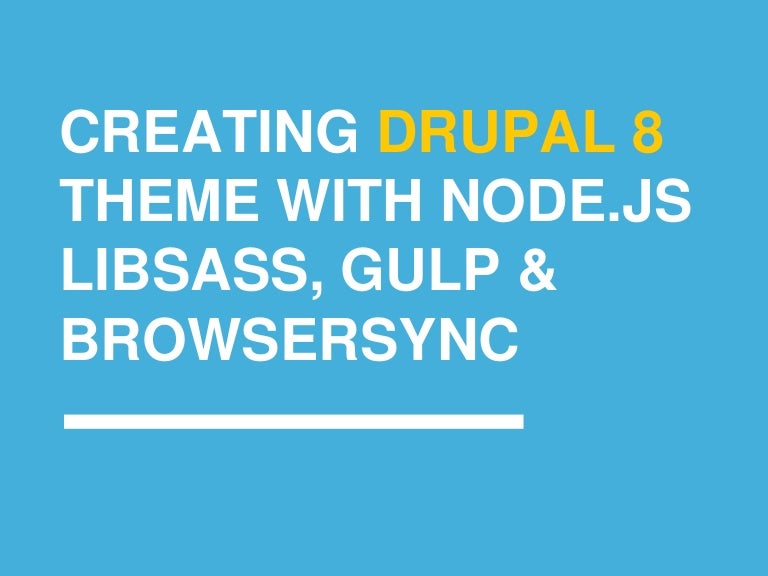 Creating A Drupal 8 Theme With Node Js Libsass Gulp And Browsersync