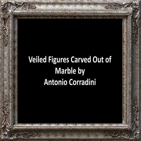 Veiled figures carved out of marble by antonio corradini | PPTX