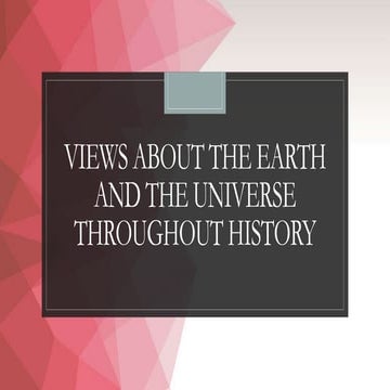 Views about the Earth and the Universe Throughout History | PPTX