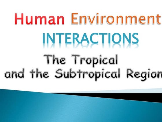 Human environment interaction, Tropical region | PPTX