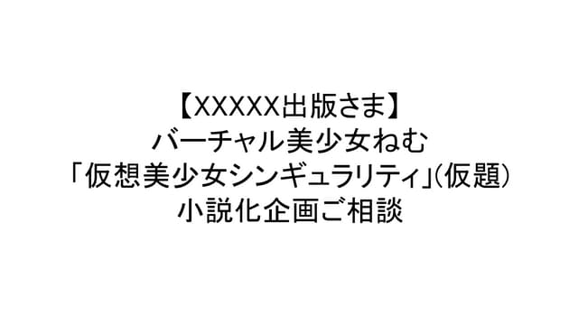 【供養】某超大手出版社さまへの企画提案資料(バーチャル美少女ねむ自己紹介&小説化企画ご相談) Ppt