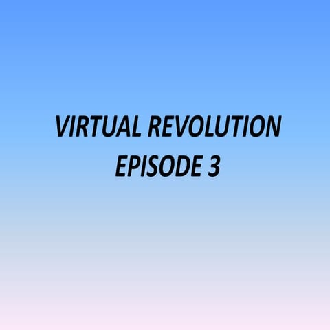 Virtual revolution episode 3 | PPTX