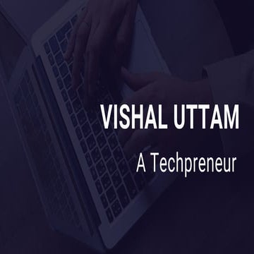 Vishal Uttam - A Techpreneur. | PPT