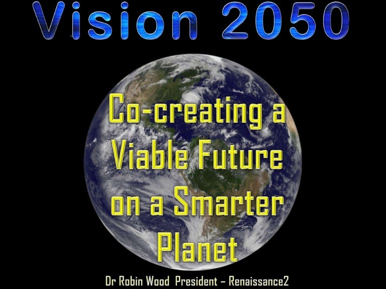Vision 2050 Parts 1-2- Dr Robin Wood- Co-creating a Viable Future on