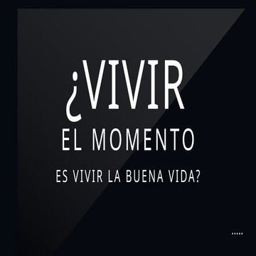 ¿Vivir el momento es vivir la buena vida? | PPTX