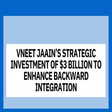 Vneet Jaain’s Strategic Investment of $3 Billion to Enhance Backward ...