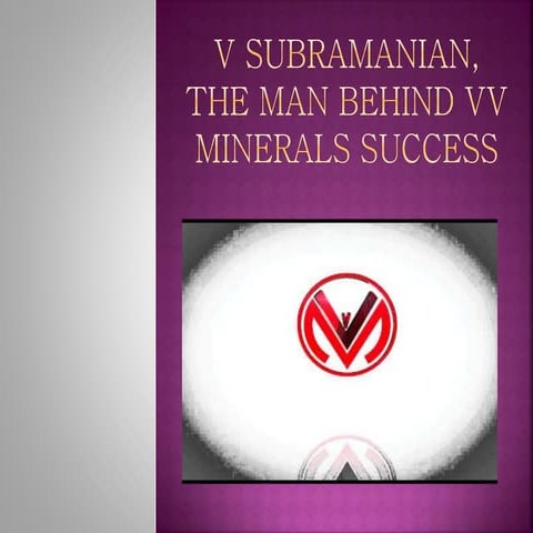 V Subramanian, The Man Behind VV Minerals Success | PPTX