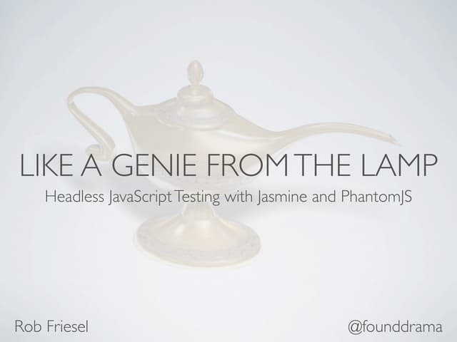 Like A Genie From A Lamp Headless Javascript Unit Testing With Jasmine And Phantomjs Ppt 1879