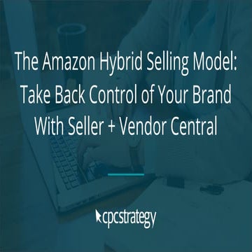 The Amazon Hybrid Selling Model: Take Back Control of Your Brand With ...