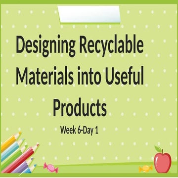 W6-SCIENCE.ppt Designing Recyclable Materials into Useful Products | PPTX