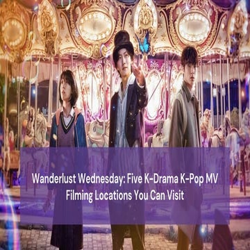Wanderlust Wednesday Five K-Drama K-Pop MV Filming Locations You Can ...