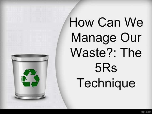 Waste Management Using the 5Rs Techniques | PPTX
